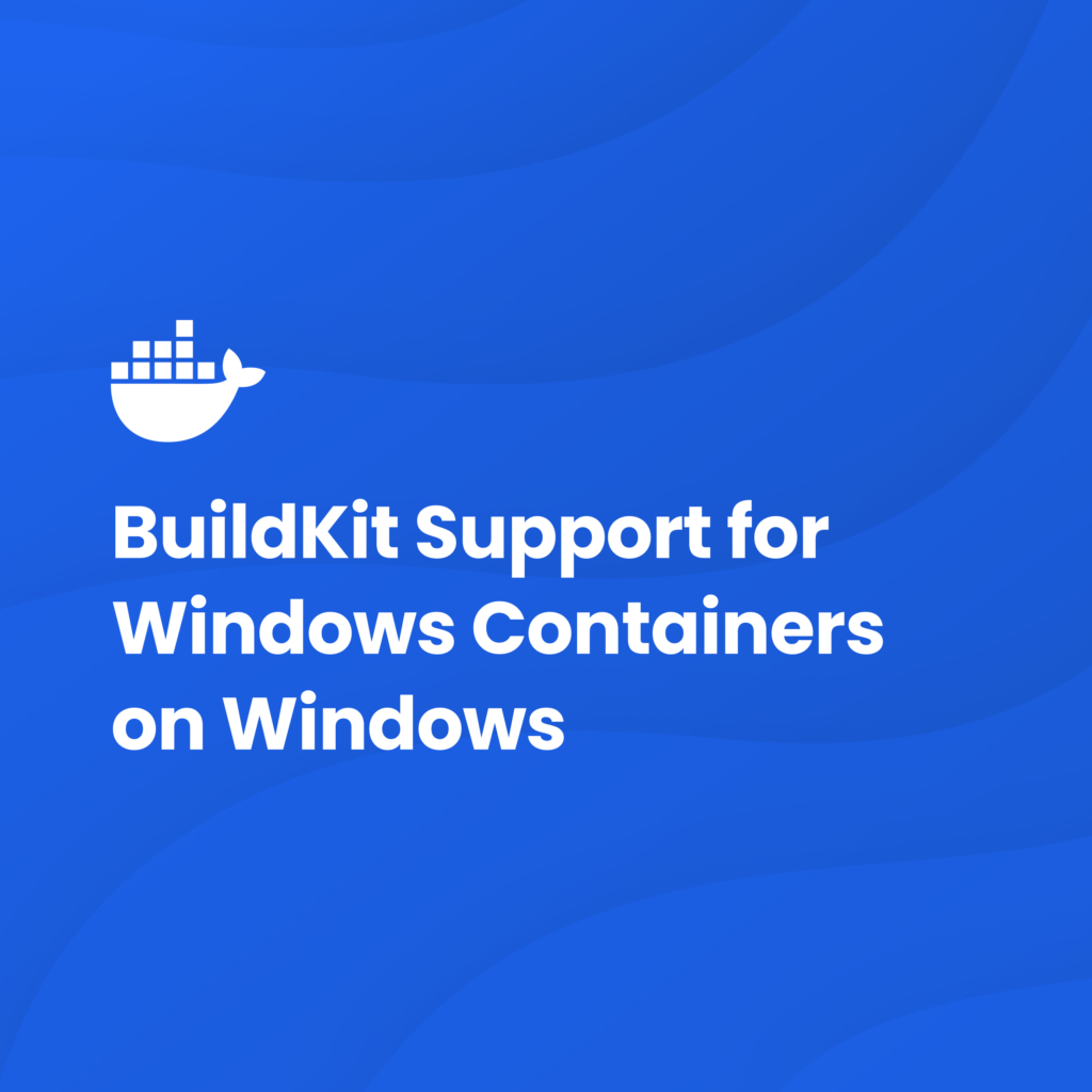 Experimental Windows Containers Support for BuildKit Released in v0.13. ...