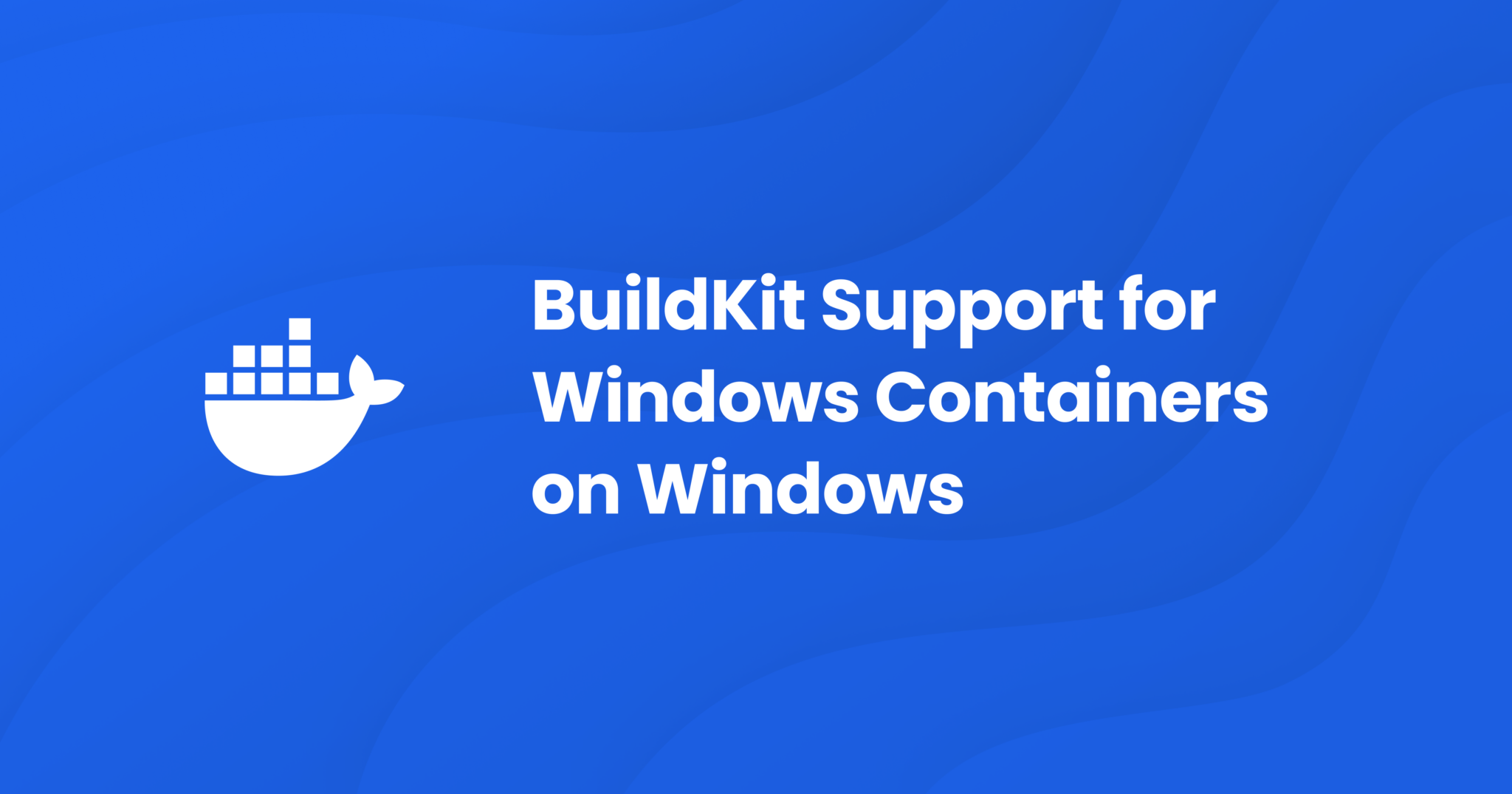 Experimental Windows Containers Support for BuildKit Released in v0.13.0 | Docker
