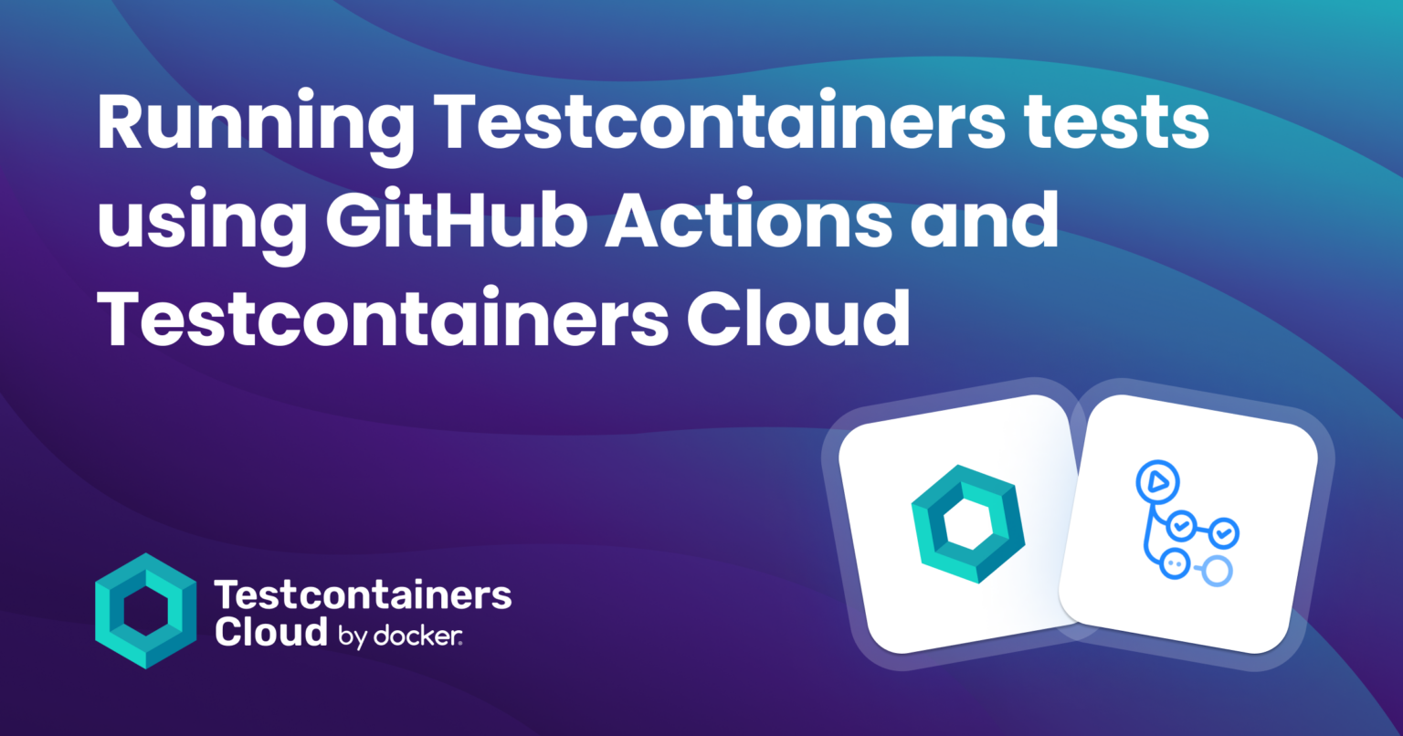 Running Testcontainers Tests Using GitHub Actions and Testcontainers ...