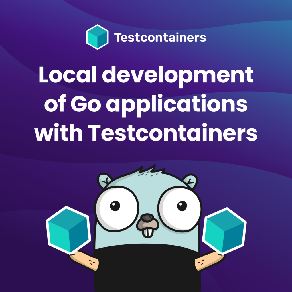 Local Development Of Go Applications With Testcontainers Docker