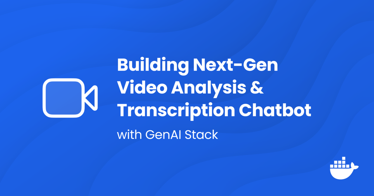 GenAI Stack: Building a Video Analysis and Transcription Chatbot | Docker