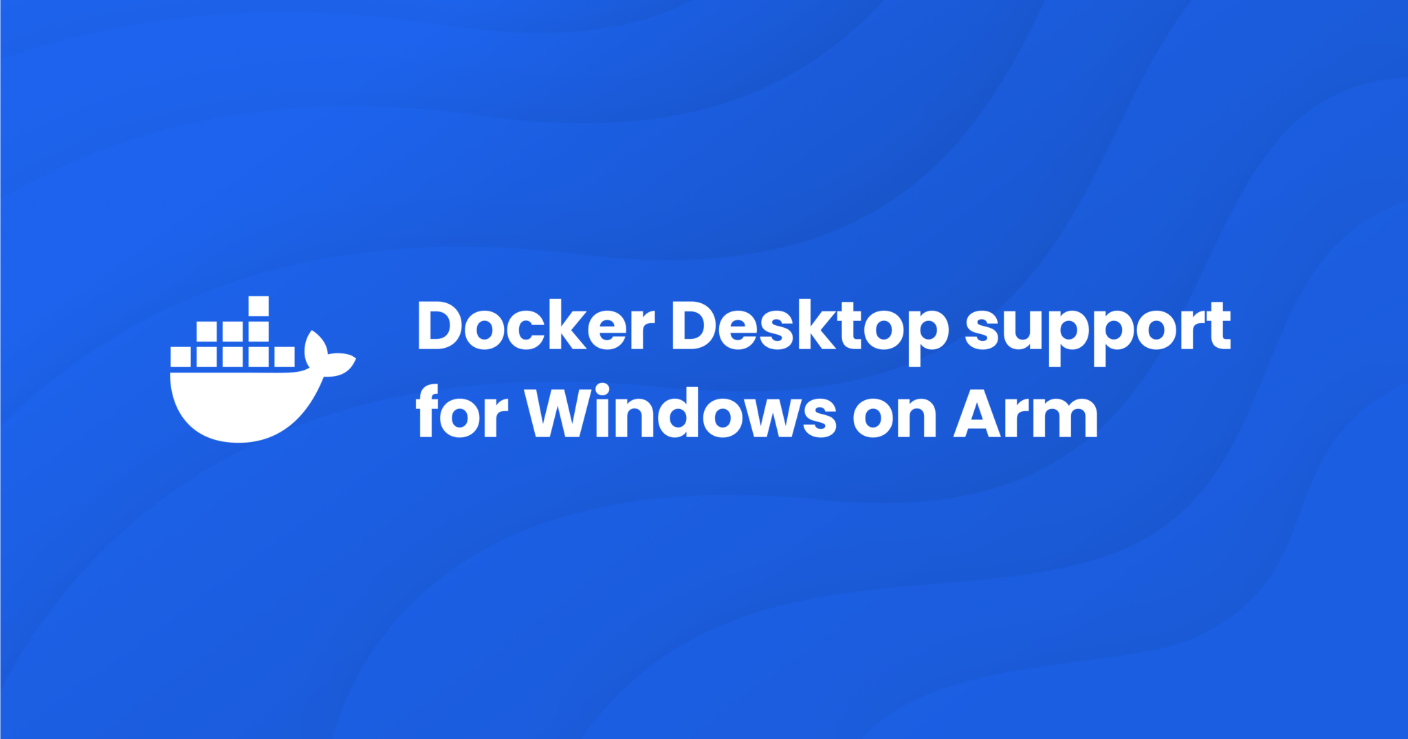 Announcing Docker Desktop Support for Windows on Arm | Docker Announcing Docker Desktop Support for Windows on Arm | Docker