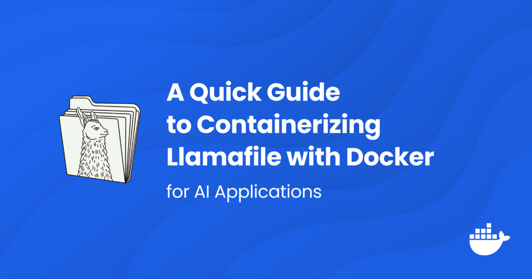 A Quick Guide to Containerizing Llamafile with Docker for AI Applications | Docker